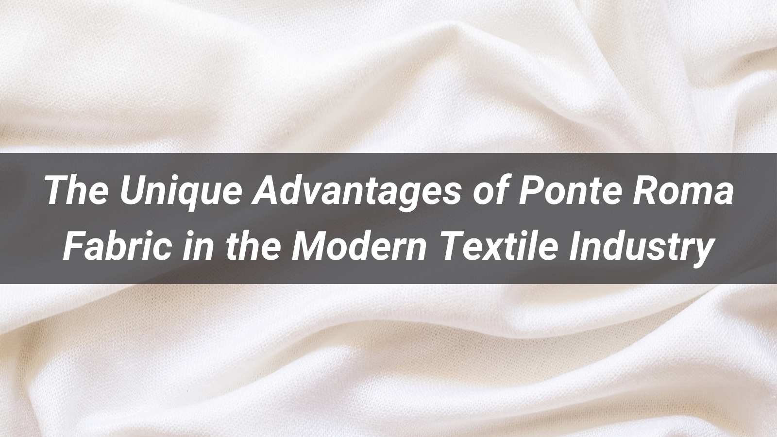 The Unique Advantages of Ponte Roma Fabric in the Modern Textile ...