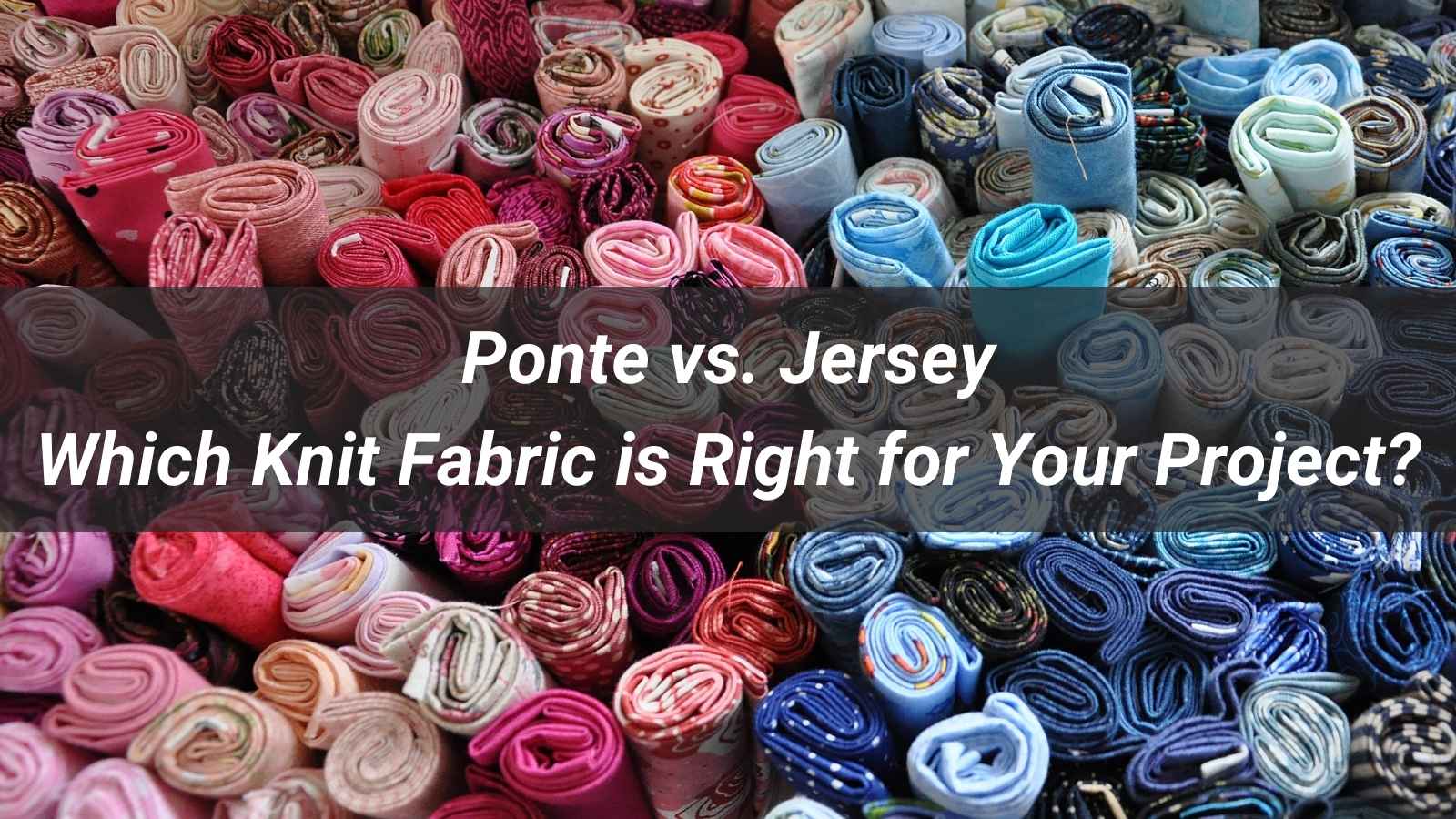 Ponte vs. Jersey: Which Knit Fabric is Right for Your Project? - RED&BLACK